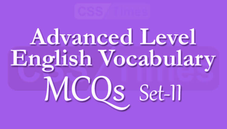 Advanced Level English Vocabulary MCQs Set II CSS Times Advanced Level English Vocabulary MCQs Set II CSS Times
