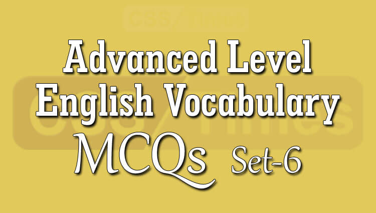Advanced Level English Vocabulary MCQs Set 6 CSS Times Advanced Level English Vocabulary MCQs Set 6 CSS Times